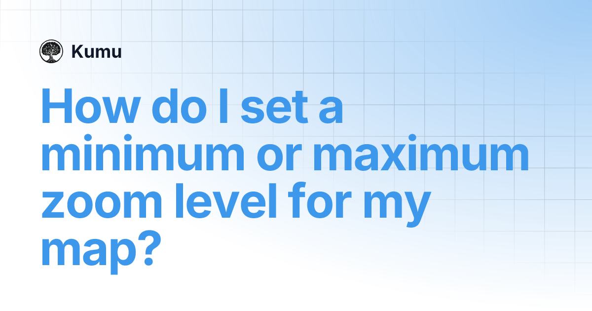 How do I set a minimum or maximum zoom level for my map? | Kumu